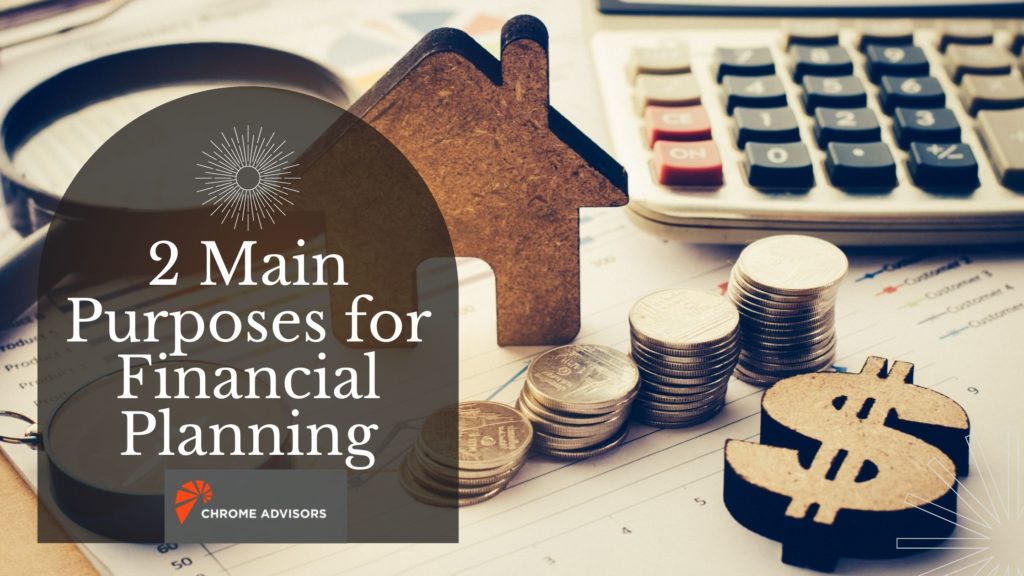 2 Main Purposes for Financial Planning | Chrome Advisors